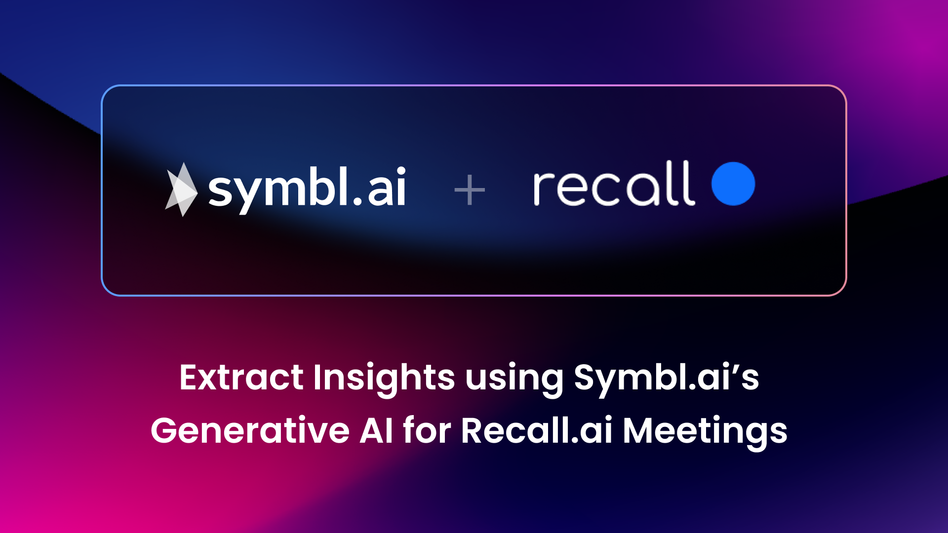 Extract Insights using Symbl.ai’s Generative AI for Recall.ai Meetings | Symbl.ai