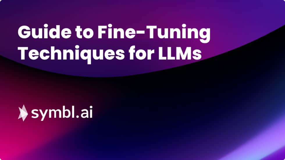 Guide to Fine-Tuning Techniques for LLMs | Symbl.ai Guide to Fine-Tuning Techniques for LLMs | Symbl.ai